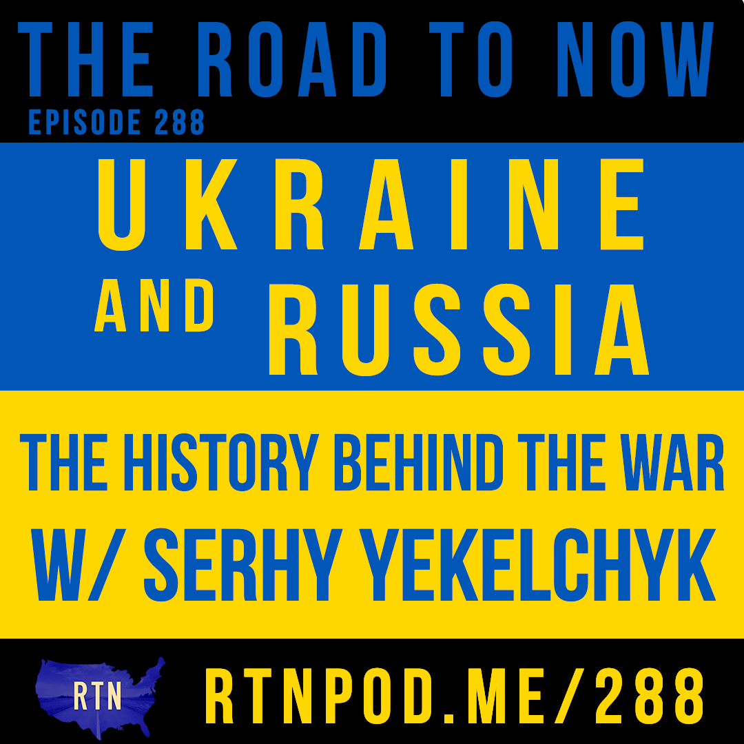 Ukraine and Russia: The History Behind the War w/ Serhy Yekelchyk (#288) | The Road to Now